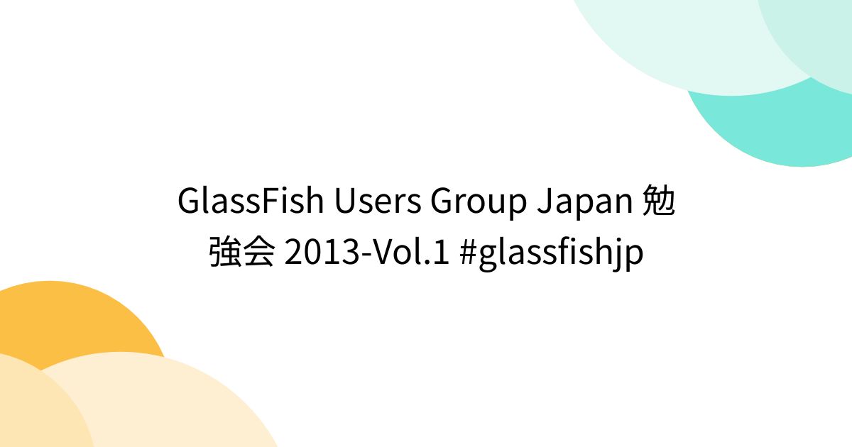 GlassFish Users Group Japan 勉強会 2013-Vol.1 #glassfishjp - posfie