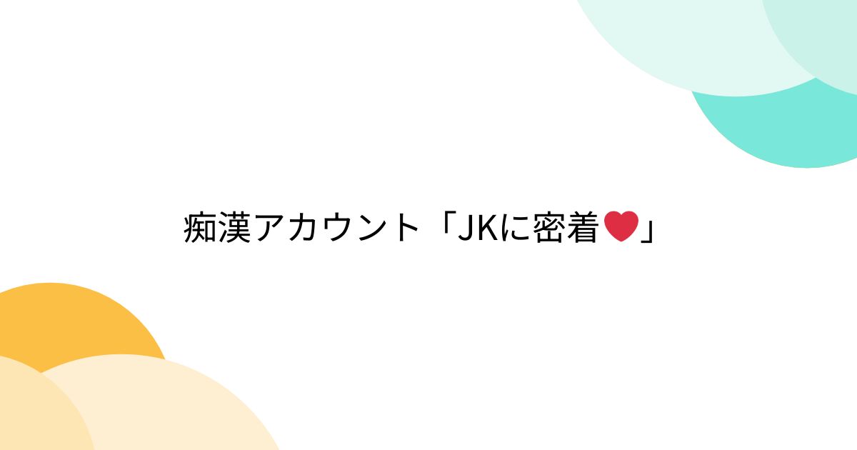 痴漢アカウント「JKに密着 ️」 (2ページ目) - Togetter [トゥギャッター]