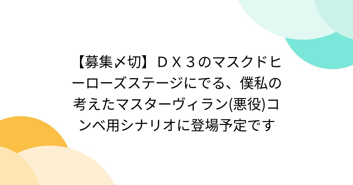 【募集〆切】DX3のマスクドヒーローズステージにでる、僕私の考えたマスターヴィラン(悪役)コンベ用シナリオに登場予定です - posfie