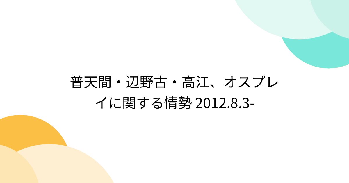 普天間・辺野古・高江、オスプレイに関する情勢 2012.8.3- - posfie