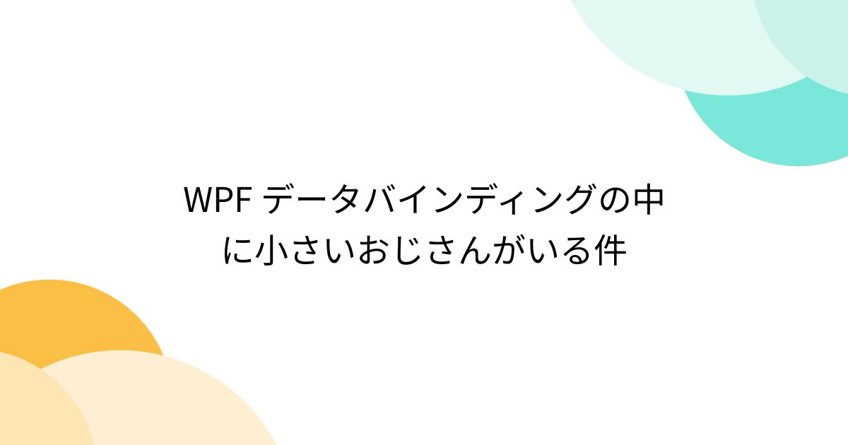 WPF データバインディングの中に小さいおじさんがいる件 - posfie