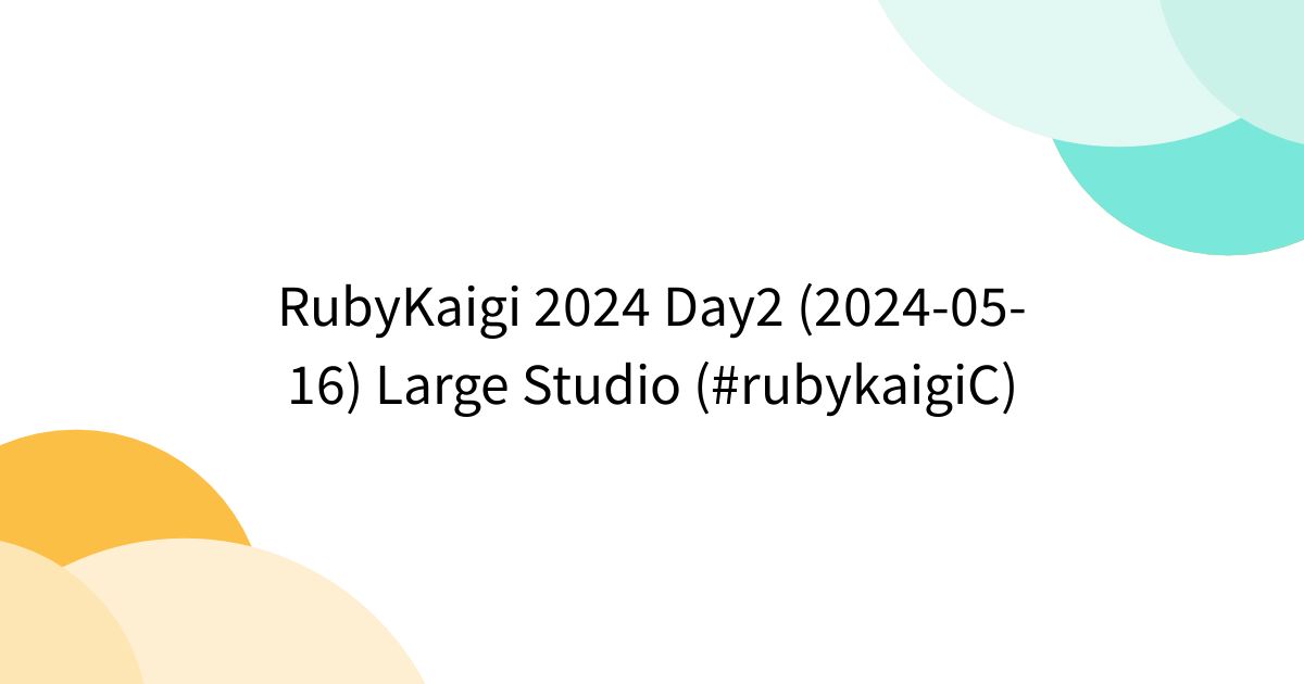 RubyKaigi 2024 Day2 (2024-05-16) Large Studio (#rubykaigiC) - Togetter [トゥギャッター]