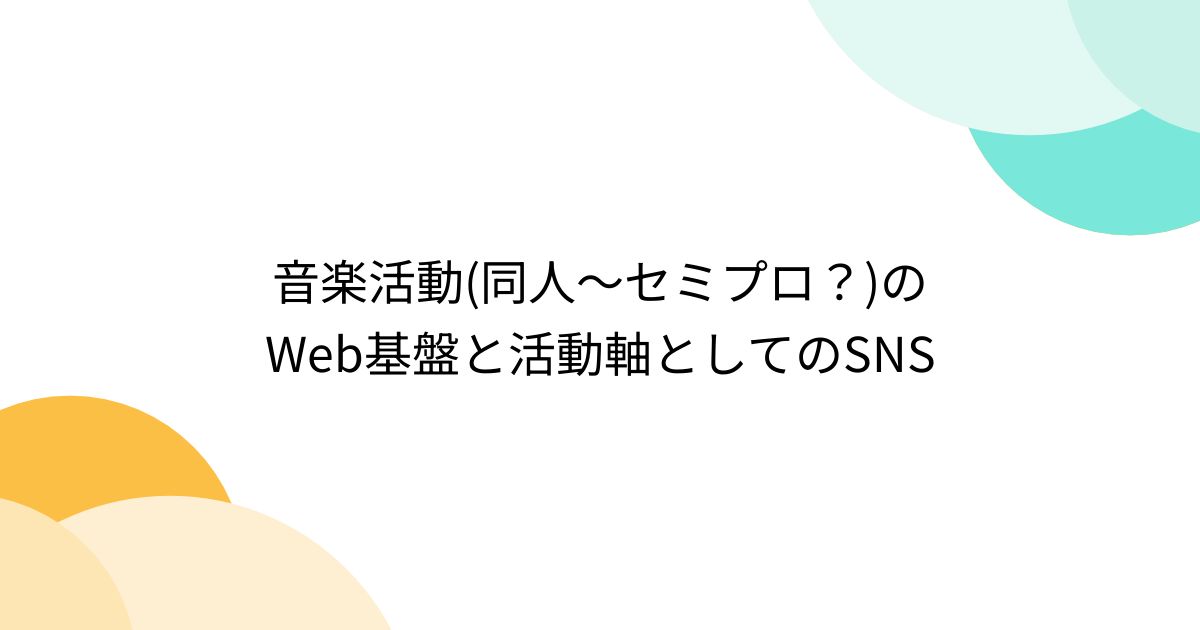 音楽活動(同人～セミプロ？)のWeb基盤と活動軸としてのSNS - posfie