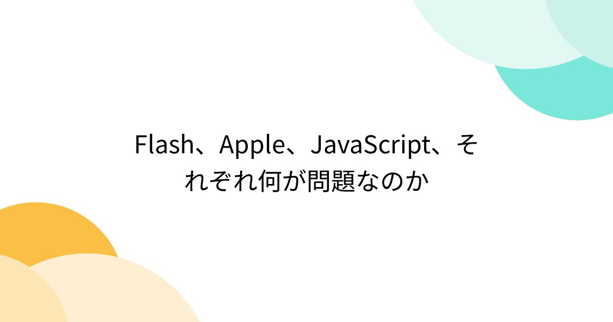 Flash、Apple、JavaScript、それぞれ何が問題なのか - posfie