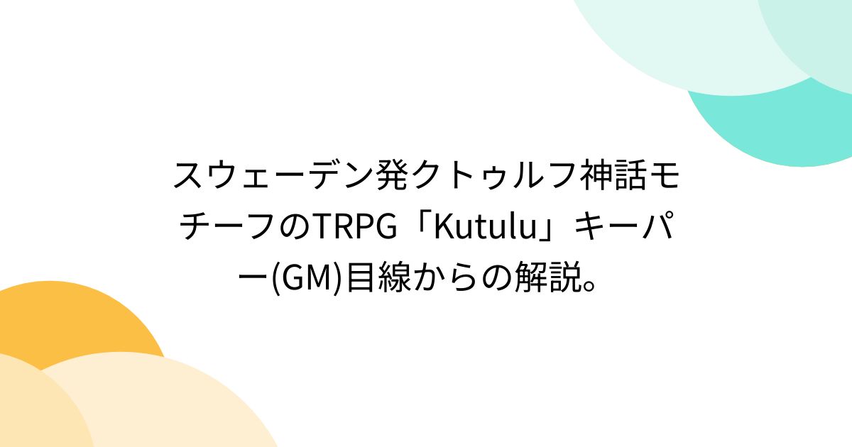 スウェーデン発クトゥルフ神話モチーフのTRPG「Kutulu」キーパー(GM)目線からの解説。 - posfie