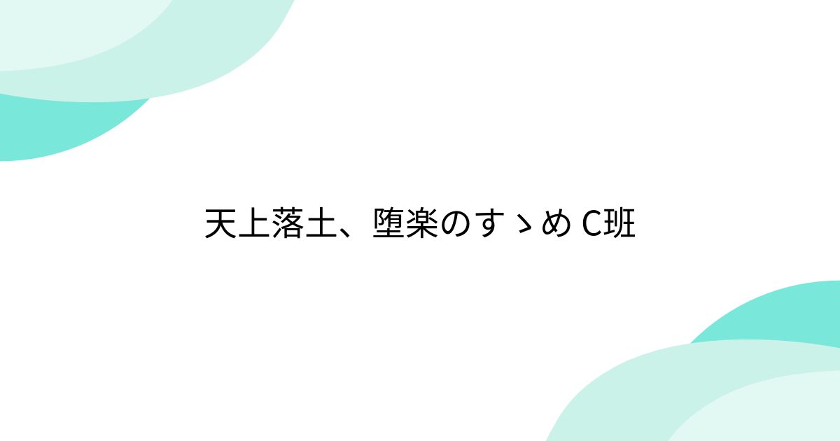 天上落土、堕楽のすゝめ C班 - posfie