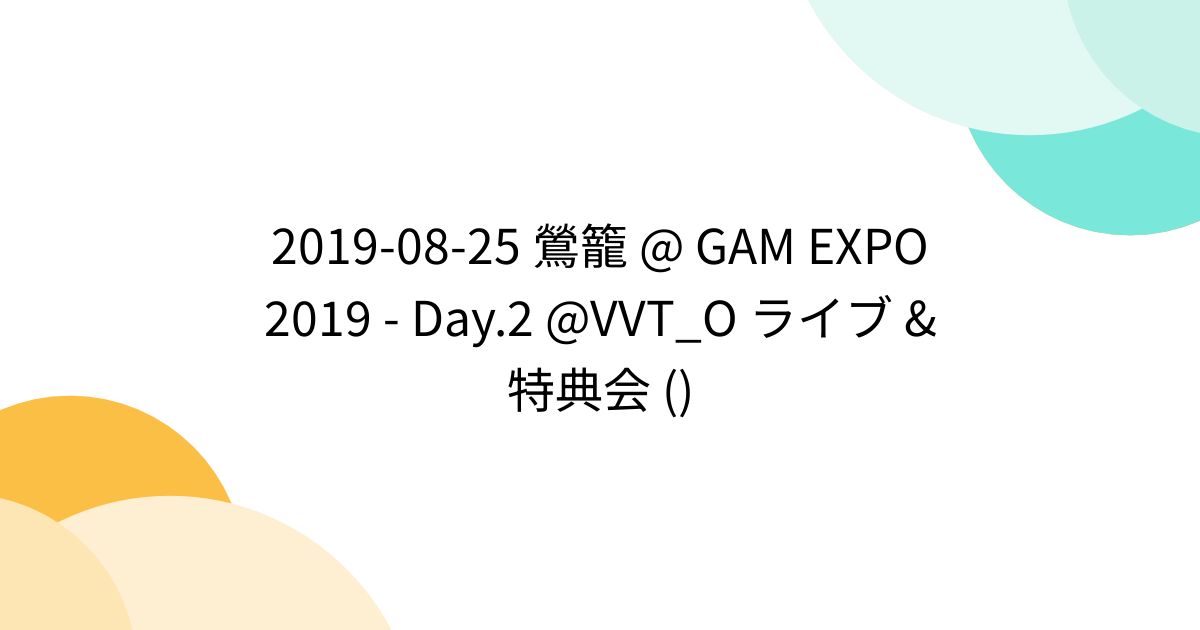 2019-08-25 鶯籠 @ GAM EXPO 2019 - Day.2 @VVT_O ライブ & 特典会 () - Togetter [トゥギャッター]