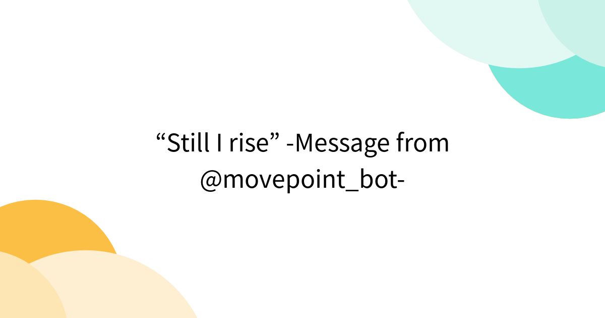 “Still I rise” -Message from @movepoint_bot- - Togetter [トゥギャッター]