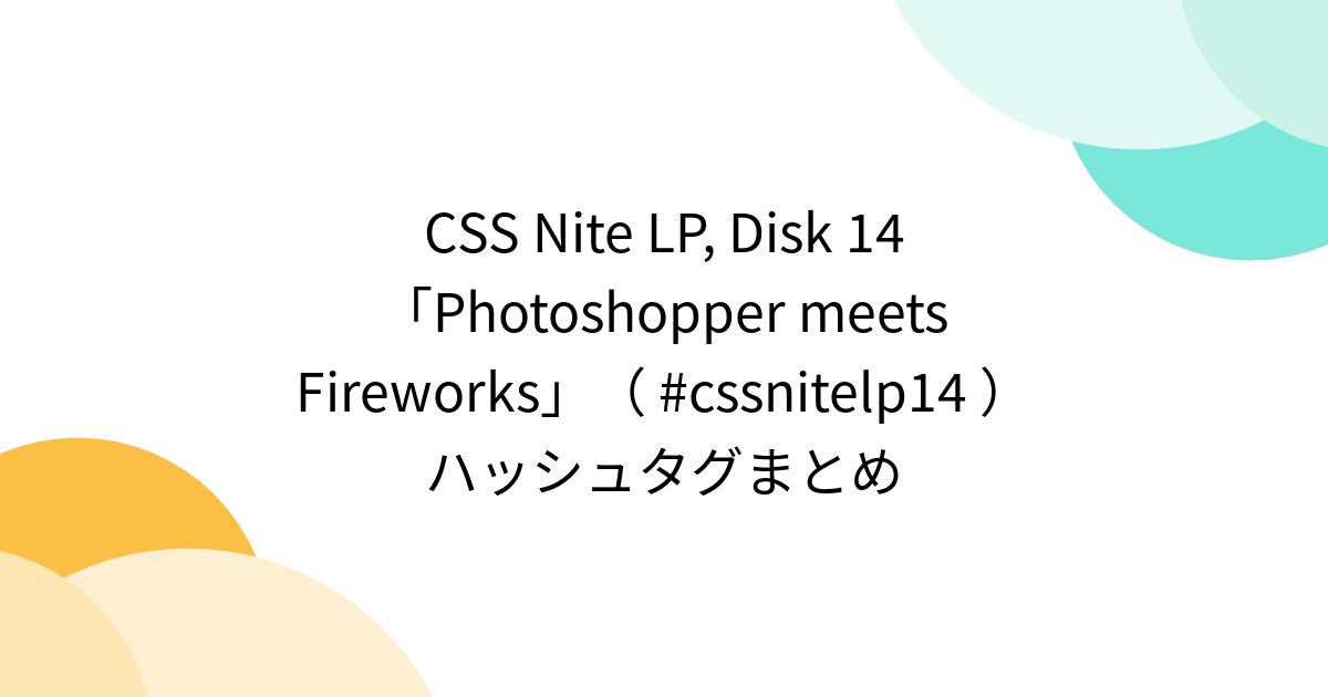 CSS Nite LP, Disk 14「Photoshopper meets Fireworks」（ #cssnitelp14 ） ハッシュタグまとめ - Togetter [トゥギャッター]