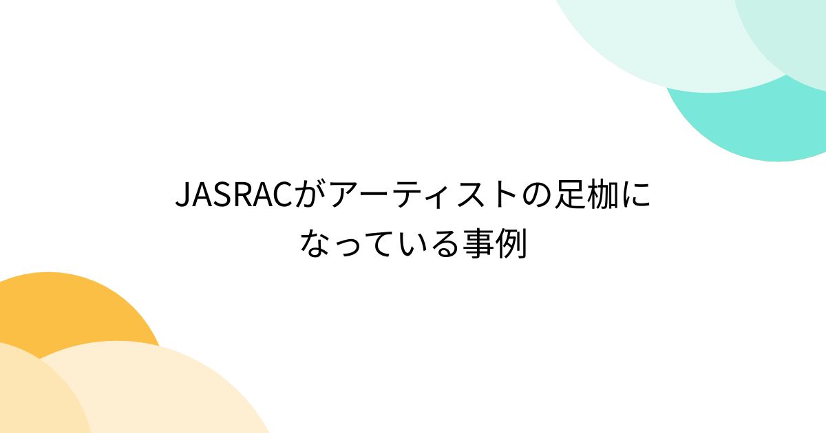JASRACがアーティストの足枷になっている事例 - posfie