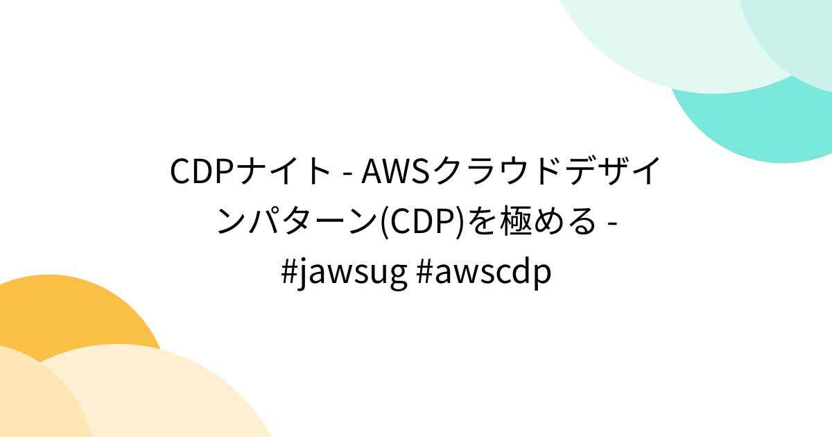 CDPナイト - AWSクラウドデザインパターン(CDP)を極める - #jawsug #awscdp - posfie