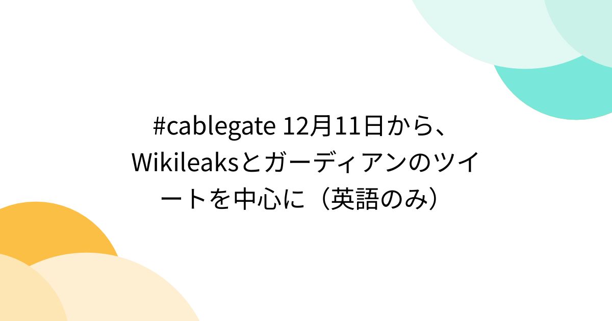 #cablegate 12月11日から、Wikileaksとガーディアンのツイートを中心に（英語のみ） - Togetter [トゥギャッター]