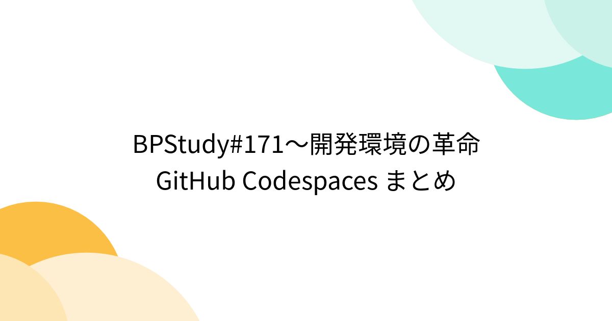 BPStudy#171〜開発環境の革命 GitHub Codespaces まとめ - posfie