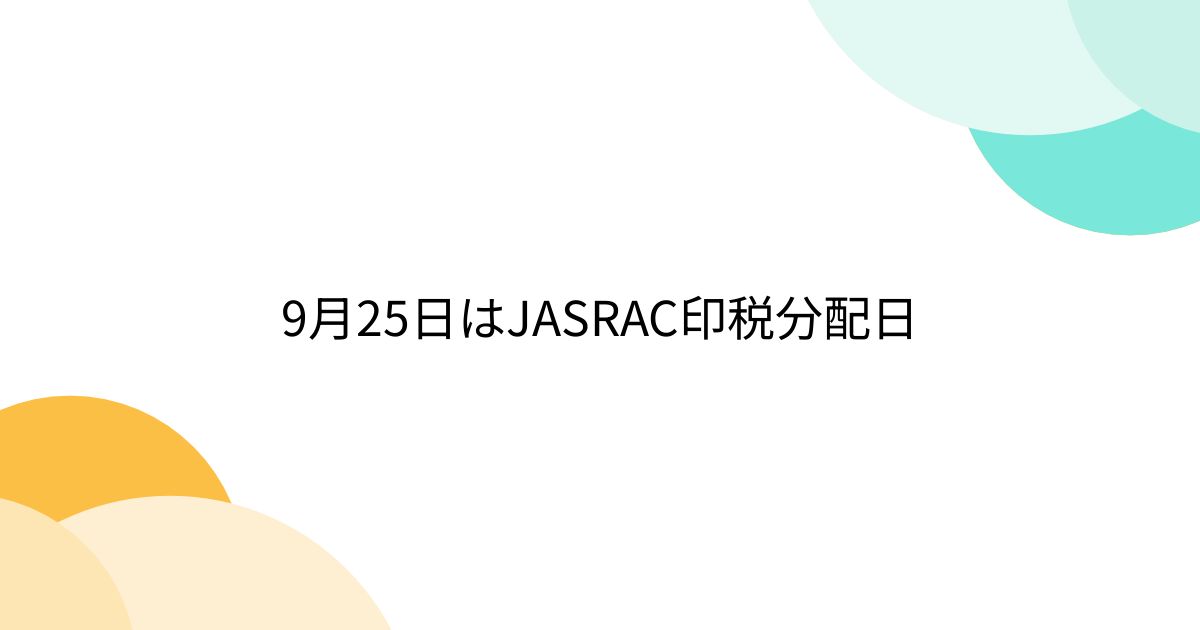9月25日はJASRAC印税分配日 - posfie