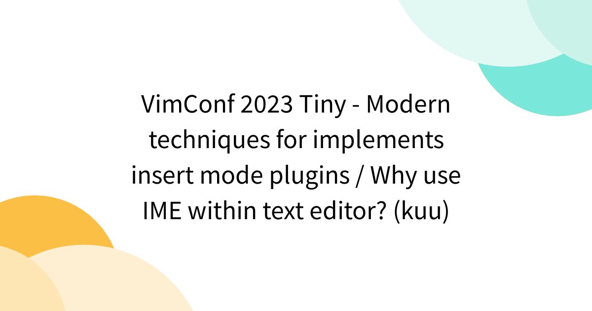 VimConf 2023 Tiny - Modern techniques for implements insert mode plugins / Why use IME within ...
