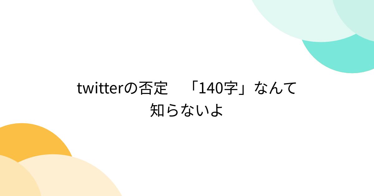 twitterの否定 「140字」なんて知らないよ - posfie