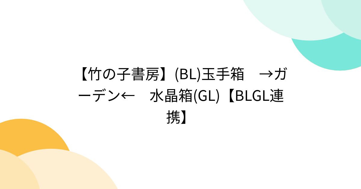 【竹の子書房】(BL)玉手箱 →ガーデン← 水晶箱(GL)【BLGL連携】 (2ページ目) - Togetter [トゥギャッター]