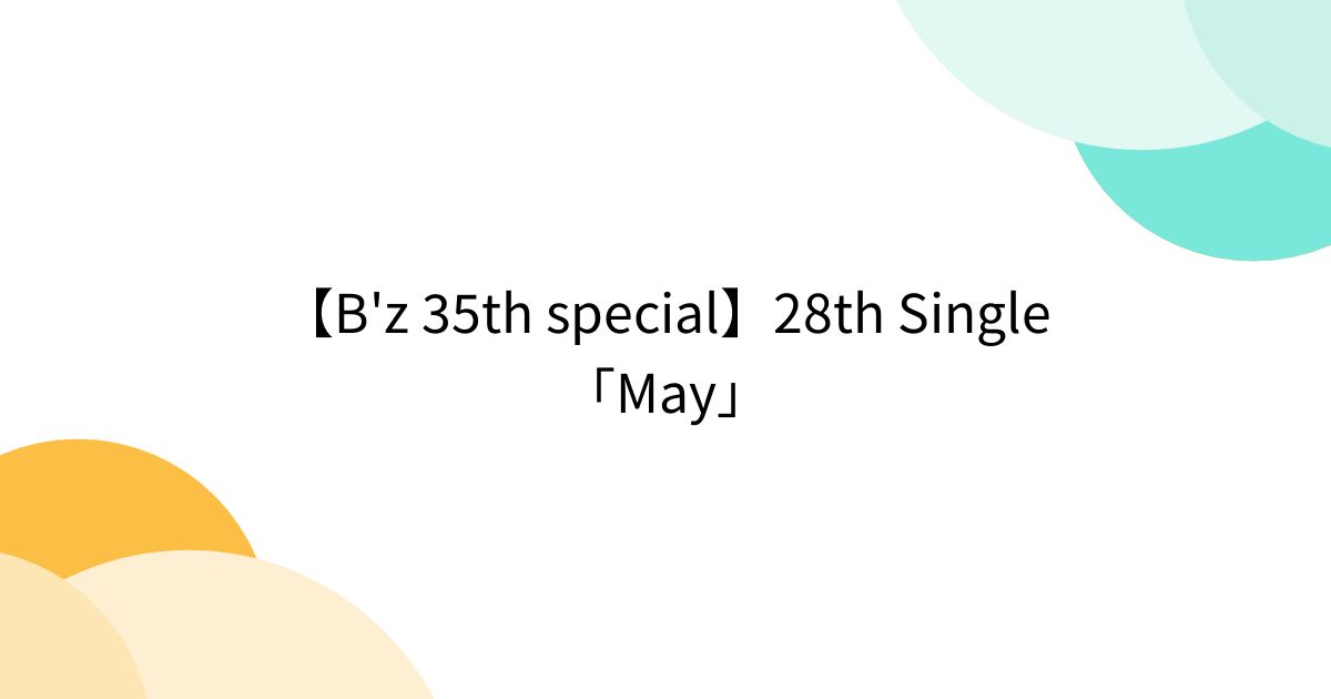 【B'z 35th special】28th Single「May」 - Togetter [トゥギャッター]