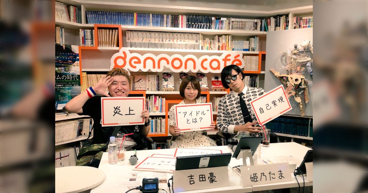 松永天馬 × 姫乃たま × 吉田豪SNSとアイドルのゆくえ──サブカル新時代の生き残り戦略会議 - posfie