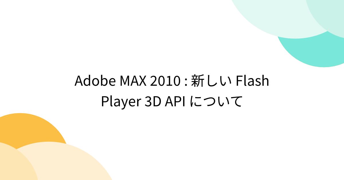 Adobe MAX 2010 : 新しい Flash Player 3D API について - posfie