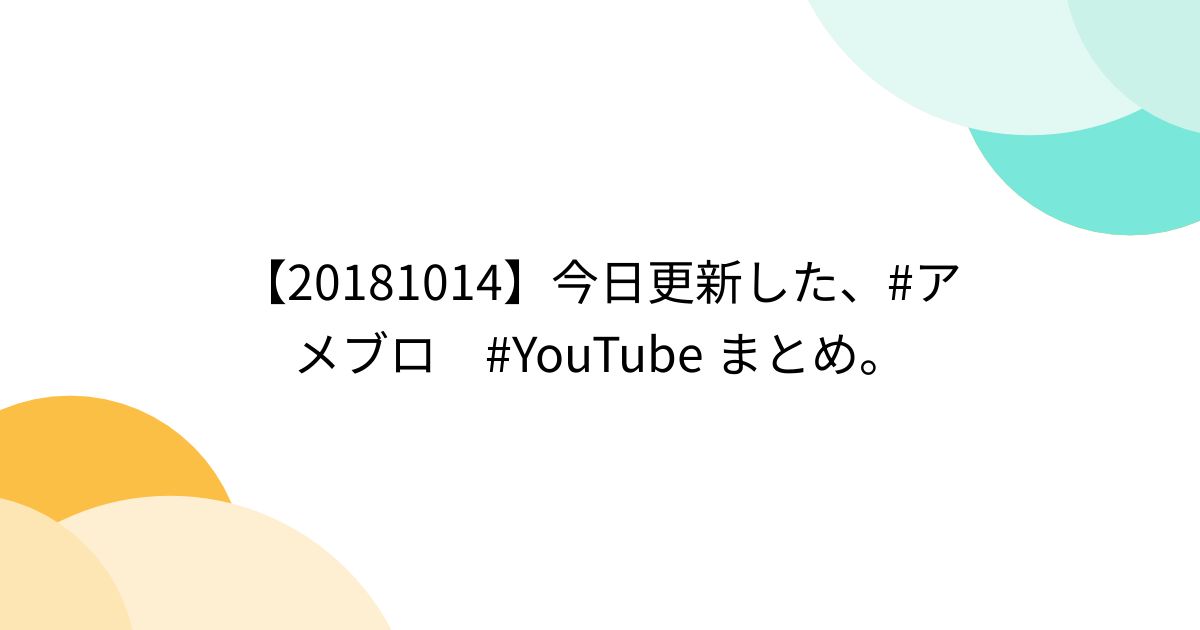【20181014】今日更新した、#アメブロ #YouTube まとめ。 - posfie