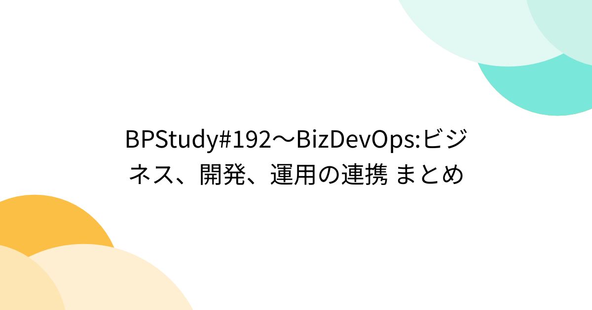 BPStudy#192〜BizDevOps:ビジネス、開発、運用の連携 まとめ - posfie