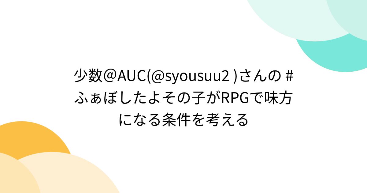 少数＠AUC(@syousuu2 )さんの #ふぁぼしたよその子がRPGで味方になる条件を考える - posfie