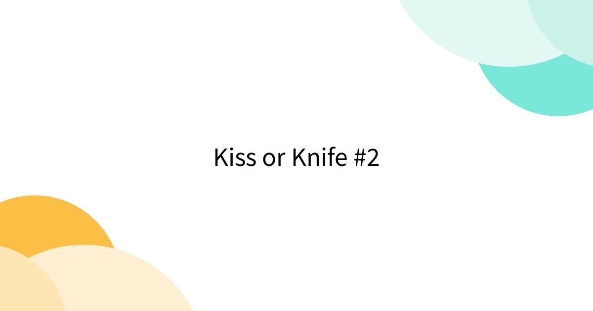 Kiss or Knife #2 - posfie