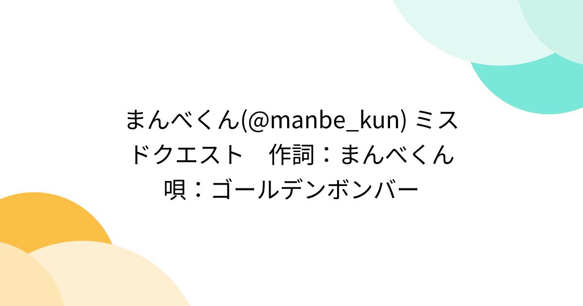 まんべくん(@manbe_kun) ミスドクエスト 作詞：まんべくん 唄：ゴールデンボンバー - posfie
