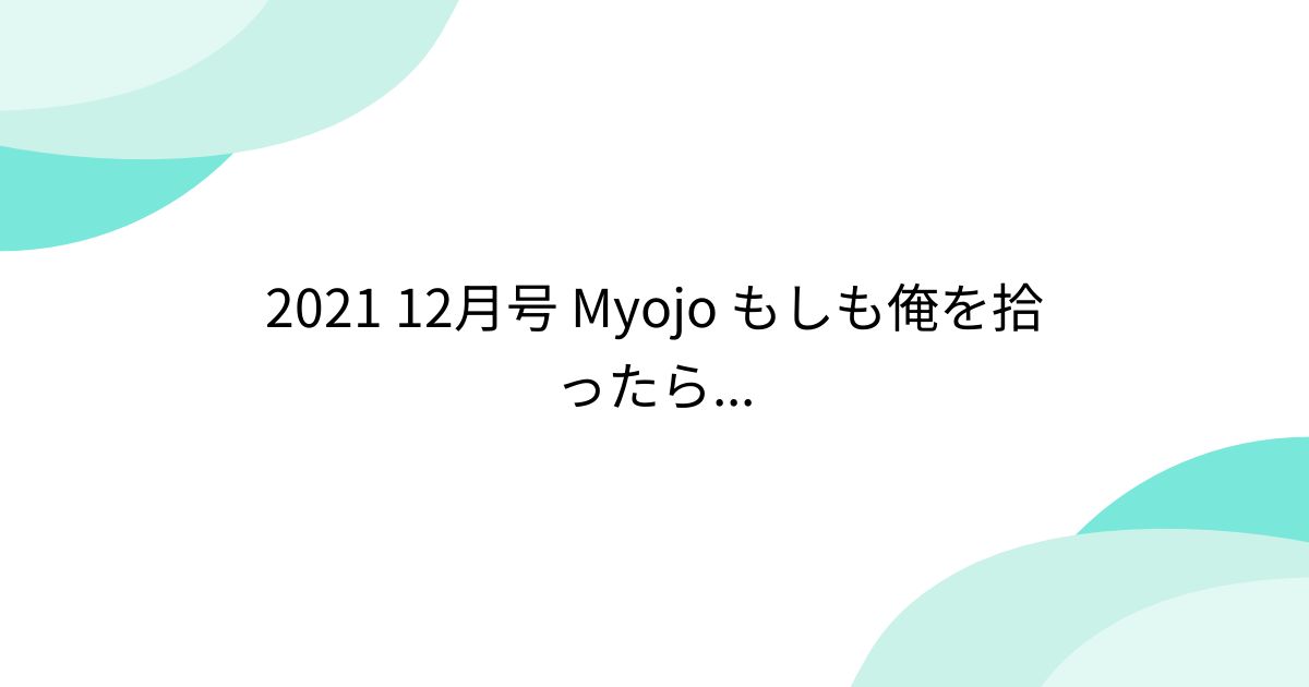 2021 12月号 Myojo もしも俺を拾ったら... - posfie