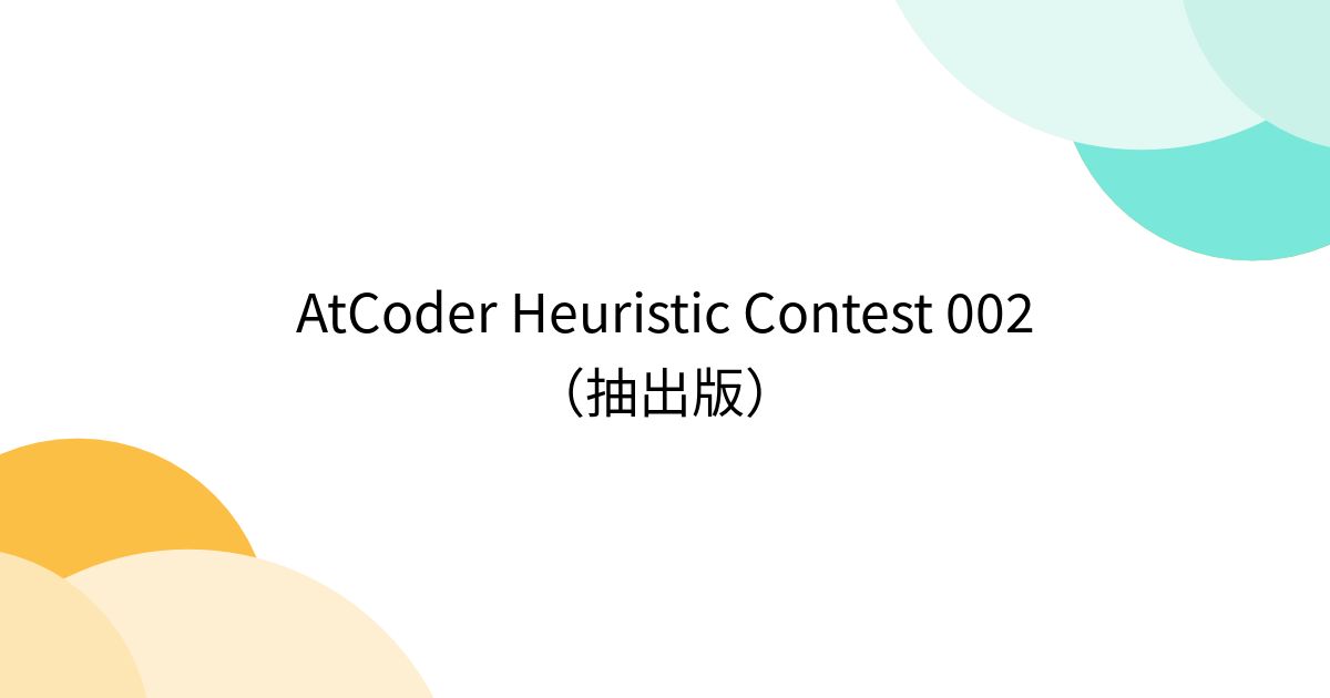 AtCoder Heuristic Contest 002（抽出版） - Togetter [トゥギャッター]