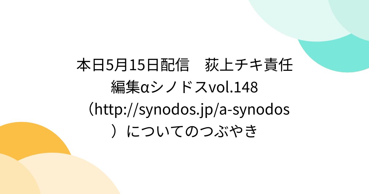 本日5月15日配信 荻上チキ責任編集αシノドスvol.148（http://synodos.jp/a-synodos ）についてのつぶやき - posfie