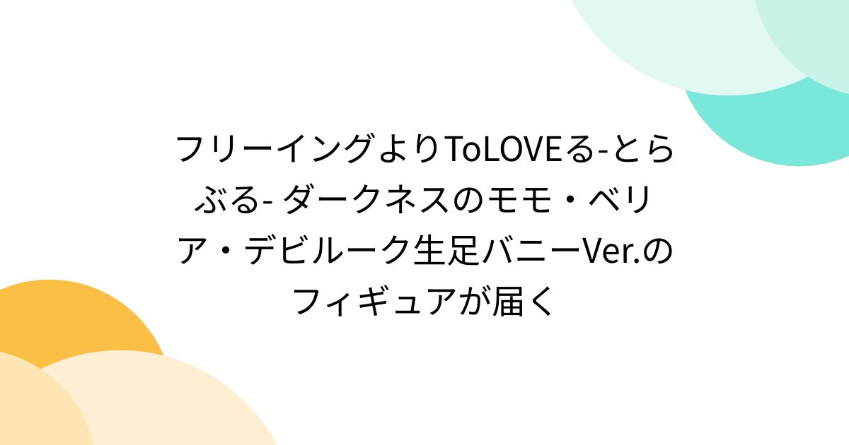 フリーイングよりToLOVEる-とらぶる- ダークネスのモモ・ベリア・デビルーク生足バニーVer.のフィギュアが届く - posfie