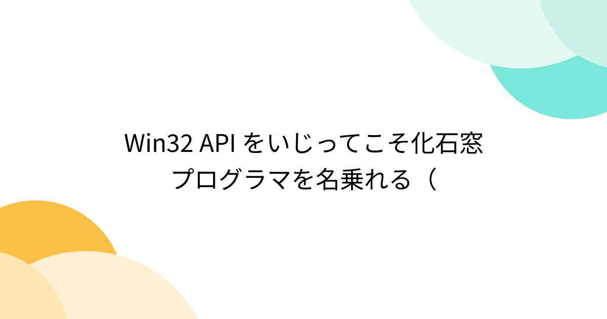Win32 API をいじってこそ化石窓プログラマを名乗れる（ - posfie