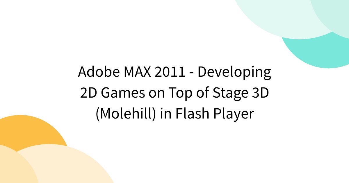 Adobe MAX 2011 - Developing 2D Games on Top of Stage 3D (Molehill) in Flash Player - posfie