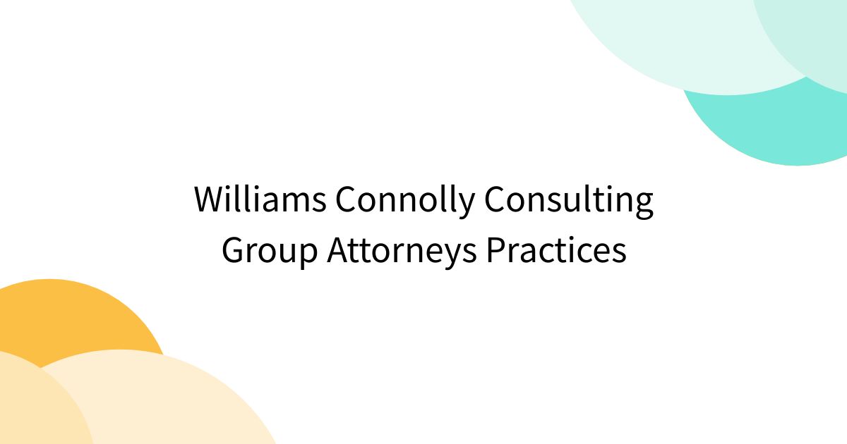 Williams Connolly Consulting Group Attorneys Practices - posfie