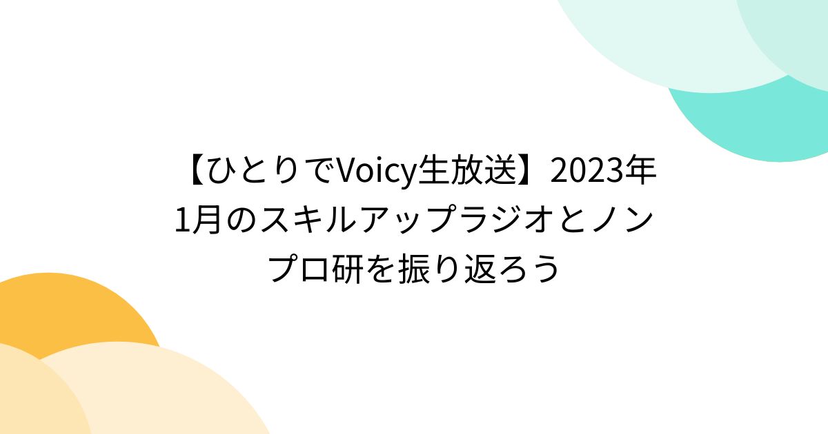 【ひとりでVoicy生放送】2023年1月のスキルアップラジオとノンプロ研を振り返ろう - Togetter [トゥギャッター]