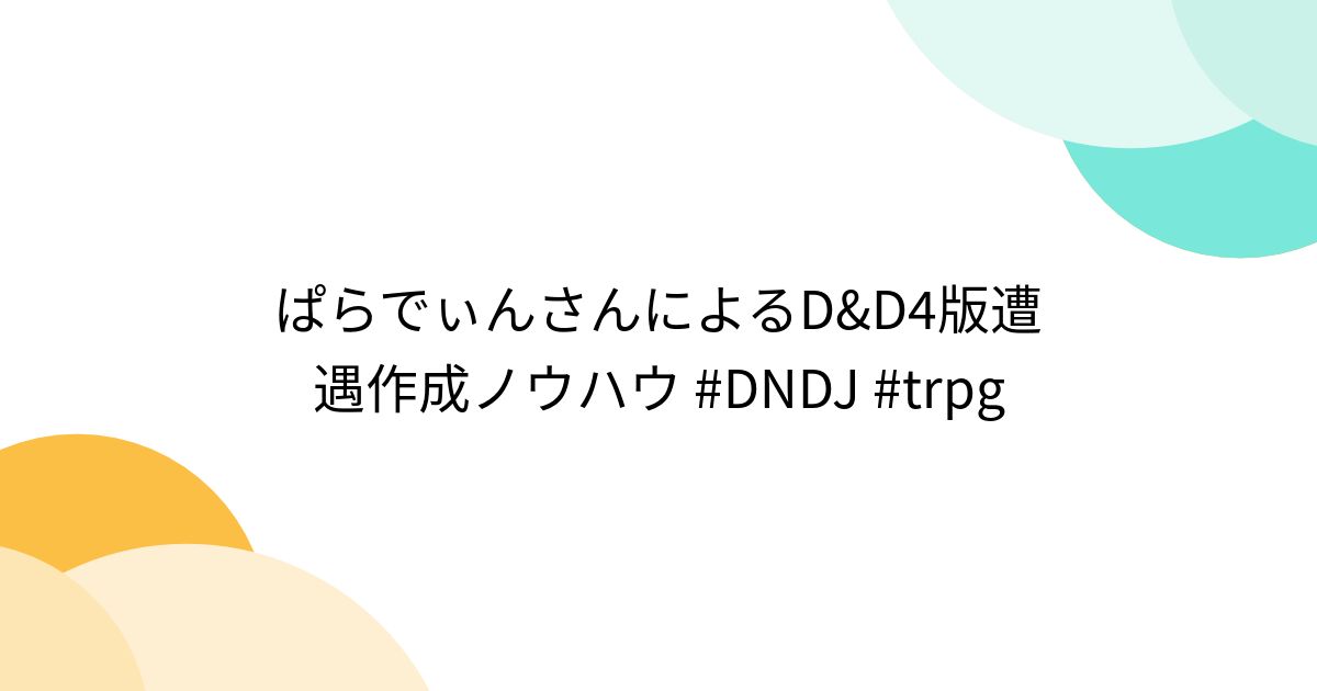ぱらでぃんさんによるD&D4版遭遇作成ノウハウ #DNDJ #trpg - posfie