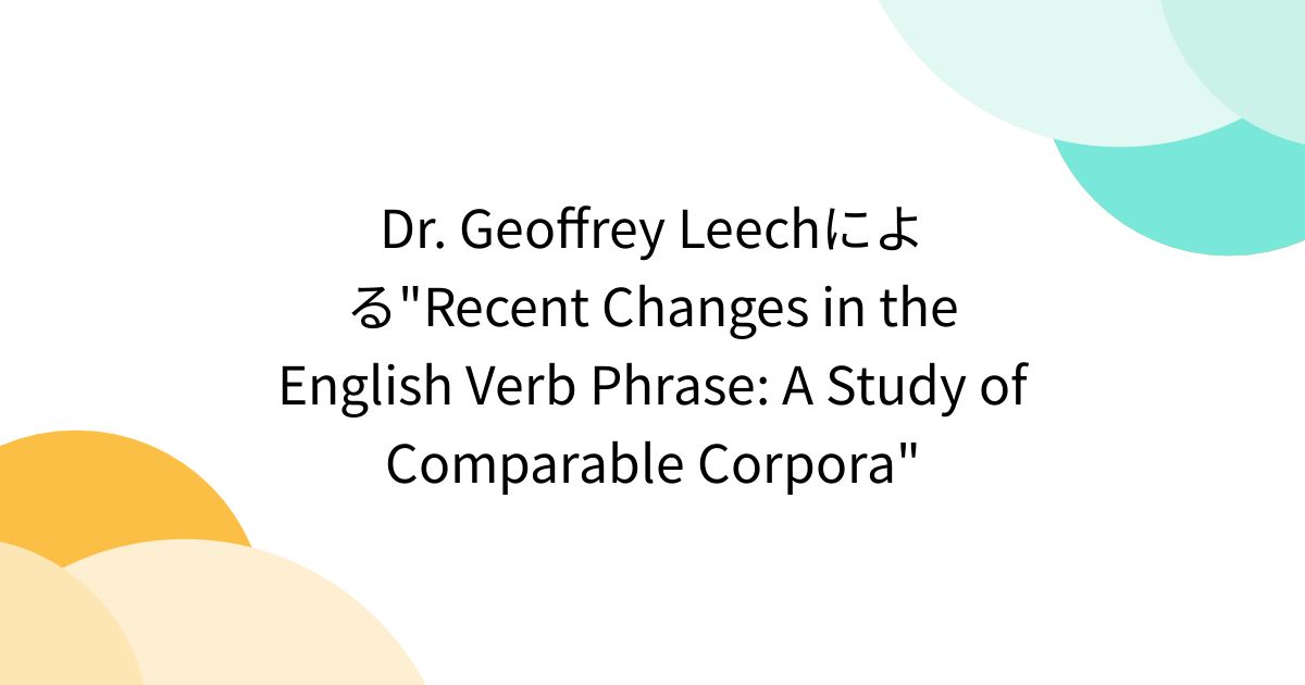 Dr. Geoffrey Leechによる"Recent Changes in the English Verb Phrase: A ...