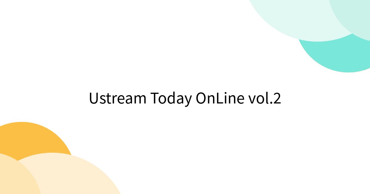 Ustream Today OnLine vol.2 - posfie