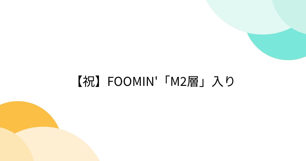 【祝】FOOMIN'「M2層」入り - posfie