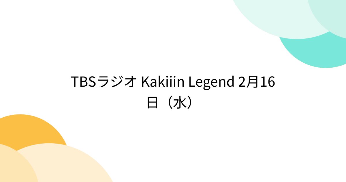 TBSラジオ Kakiiin Legend 2月16日（水） - posfie