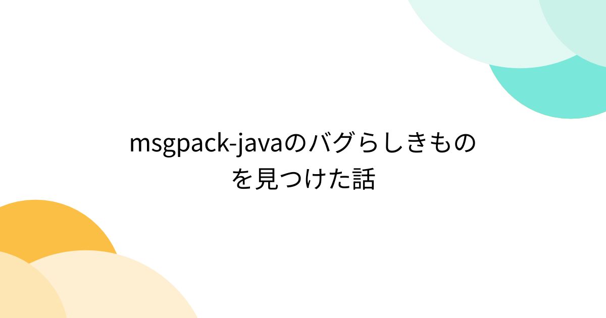 msgpack-javaのバグらしきものを見つけた話 - Togetter [トゥギャッター]