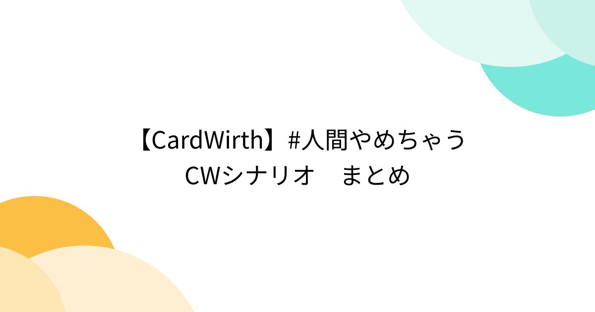 【CardWirth】#人間やめちゃうCWシナリオ まとめ - posfie