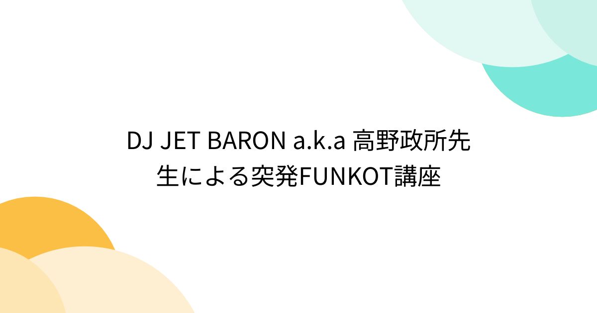 DJ JET BARON a.k.a 高野政所先生による突発FUNKOT講座 - posfie