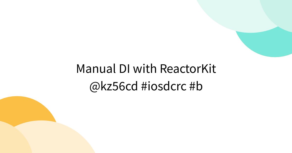 Manual DI with ReactorKit @kz56cd #iosdcrc #b - posfie