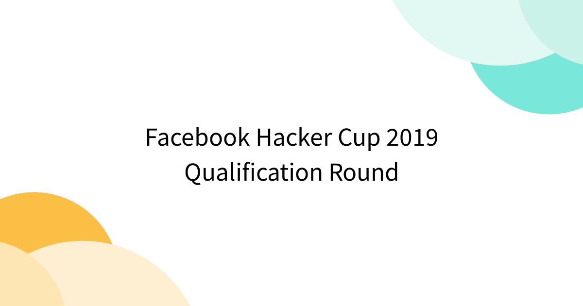 Facebook Hacker Cup 2019 Qualification Round - posfie