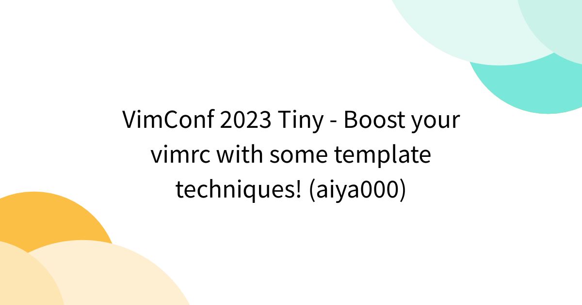 VimConf 2023 Tiny - Boost your vimrc with some template techniques! (aiya000) - posfie