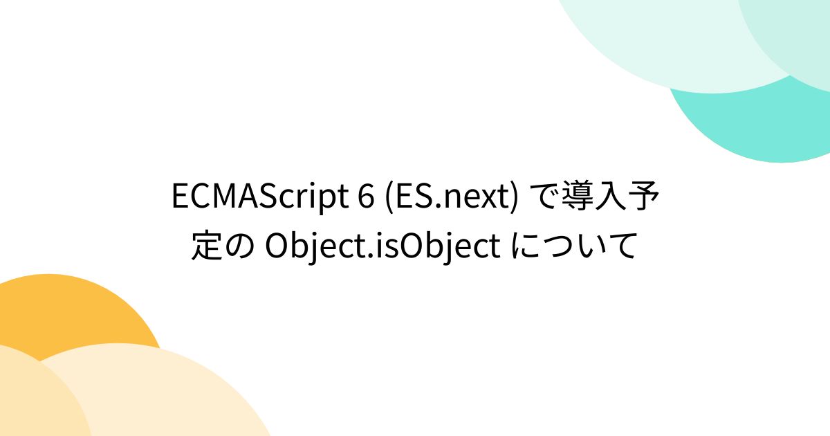 ECMAScript 6 (ES.next) で導入予定の Object.isObject について - Togetter [トゥギャッター]