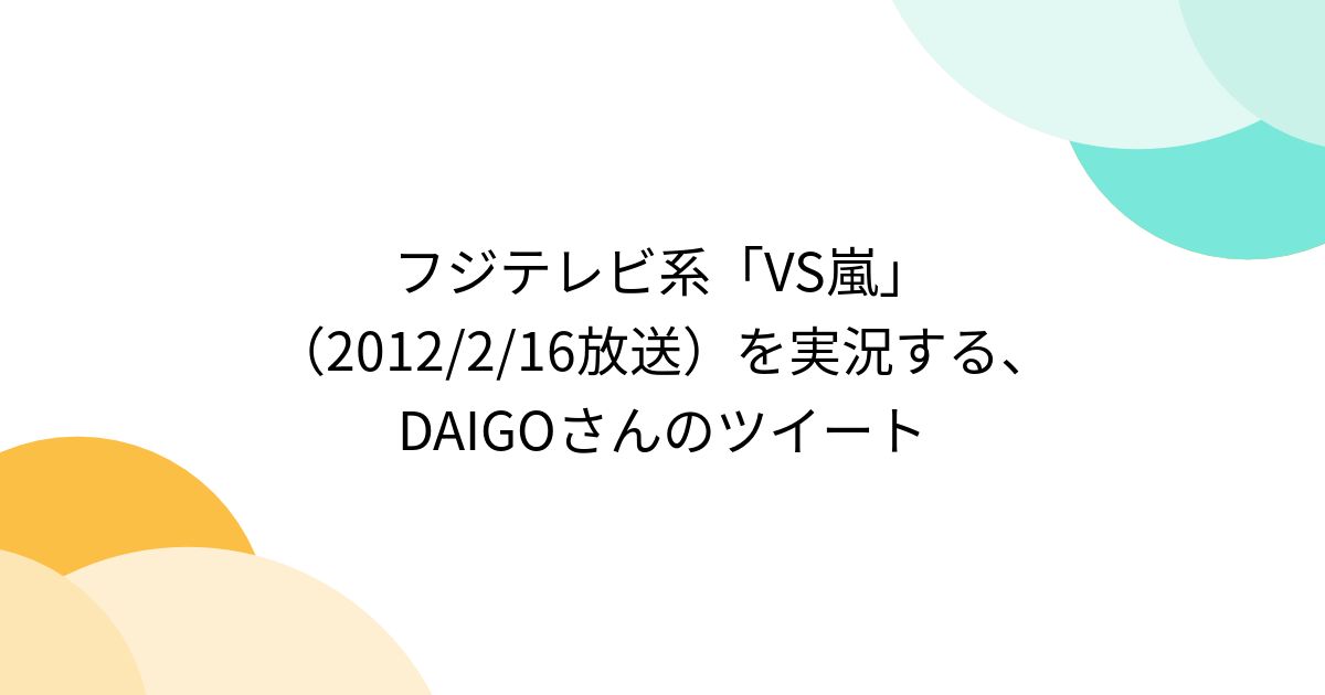 フジテレビ系「VS嵐」（2012/2/16放送）を実況する、DAIGOさんのツイート - posfie